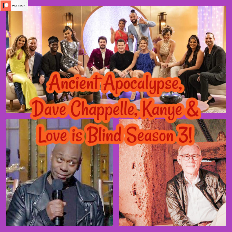 Ancient Apocalypse, Dave Chappelle, Kanye & Love is Blind Season 3 ...